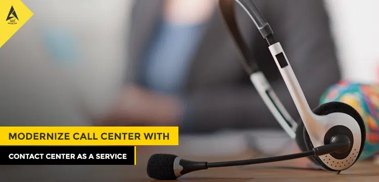 Modernize Call Center with Contact Center as a Service (Ccaas)